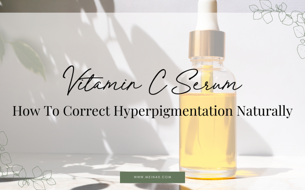 Vitamin C Serum - How To Correct Hyperpigmentation Naturally - mein40 ...
